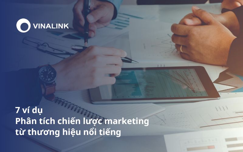 7 ví dụ phân tích chiến lược marketing từ thương hiệu nổi tiếng